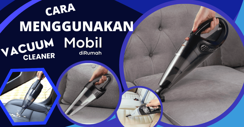 Cara Menggunakan Vacuum Cleaner Mobil di Rumah